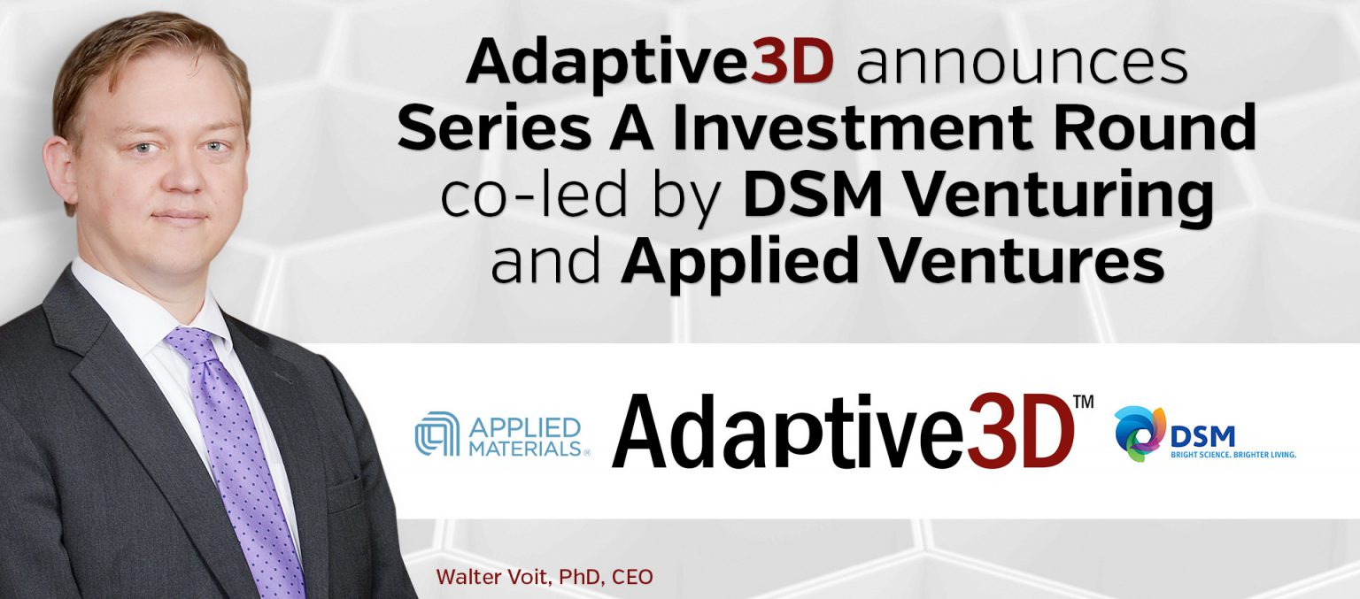 Adaptive3D Announces Series A Investment Round Co-led by DSM Venturing and Applied Ventures - 3D ...